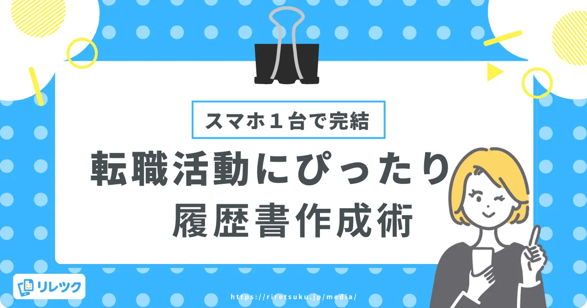 スマホ一台で完結！忙しい転職活動にぴったりの履歴書作成術｜リレツク｜スマホでかんたん履歴書作成